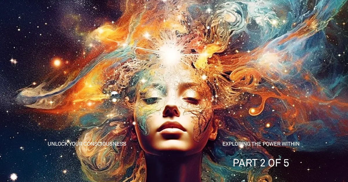 Unlock your Consciousness: Exploring the power within (Part 2 of 5)