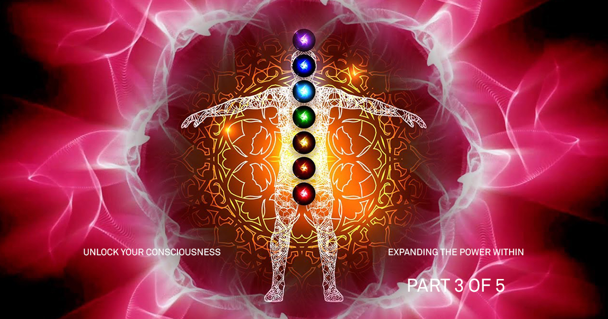 Unlock your Consciousness: Expanding the power within (Part 3 of 5)